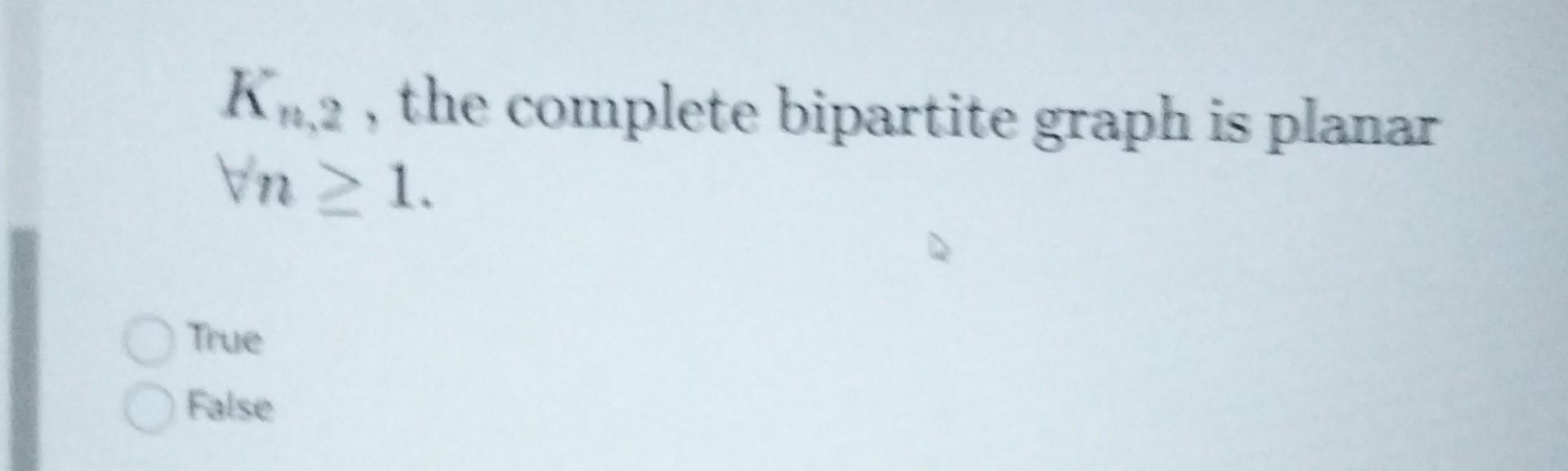Solved Kn,2, the complete bipartite graph is planar ∀n≥1. | Chegg.com
