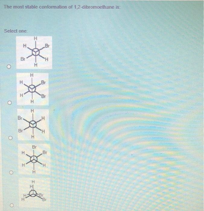 Solved The most stable conformation of 1,2-dibromoethane is: | Chegg.com
