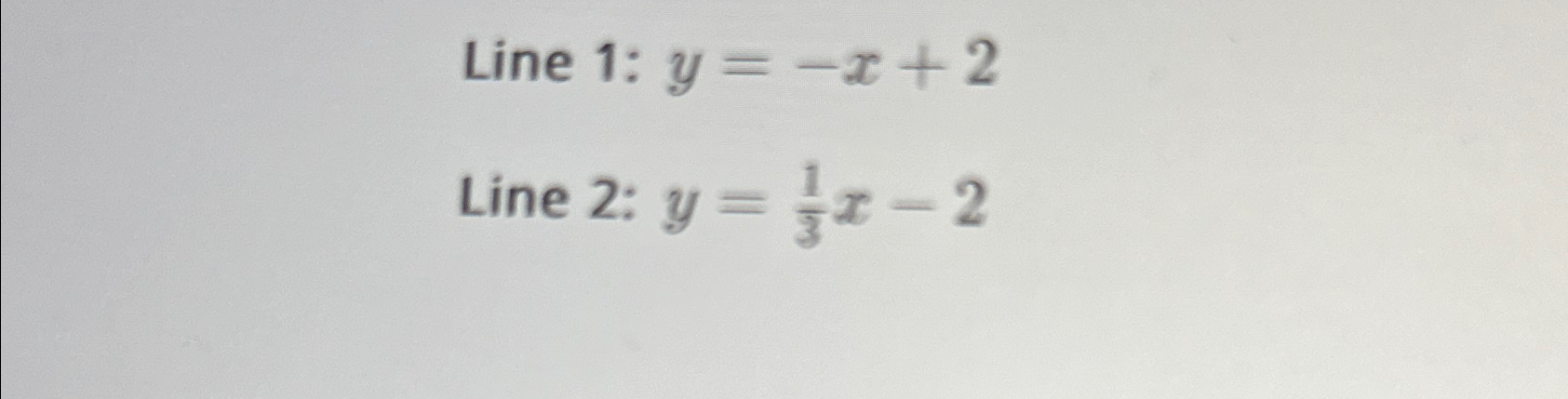 Solved Line 1: y=-x+2Line 2: y=13x-2 | Chegg.com