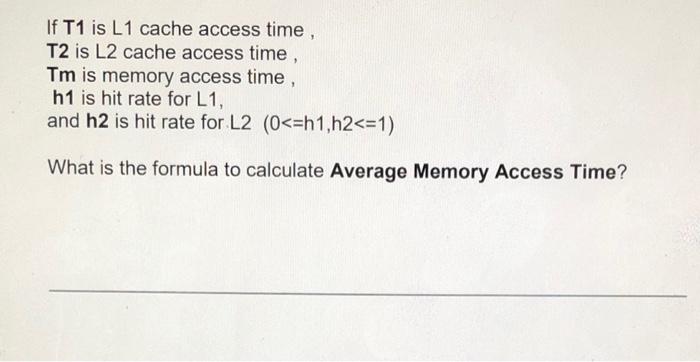 Solved If T1 is L1 cache access time, T2 is L2 cache access | Chegg.com