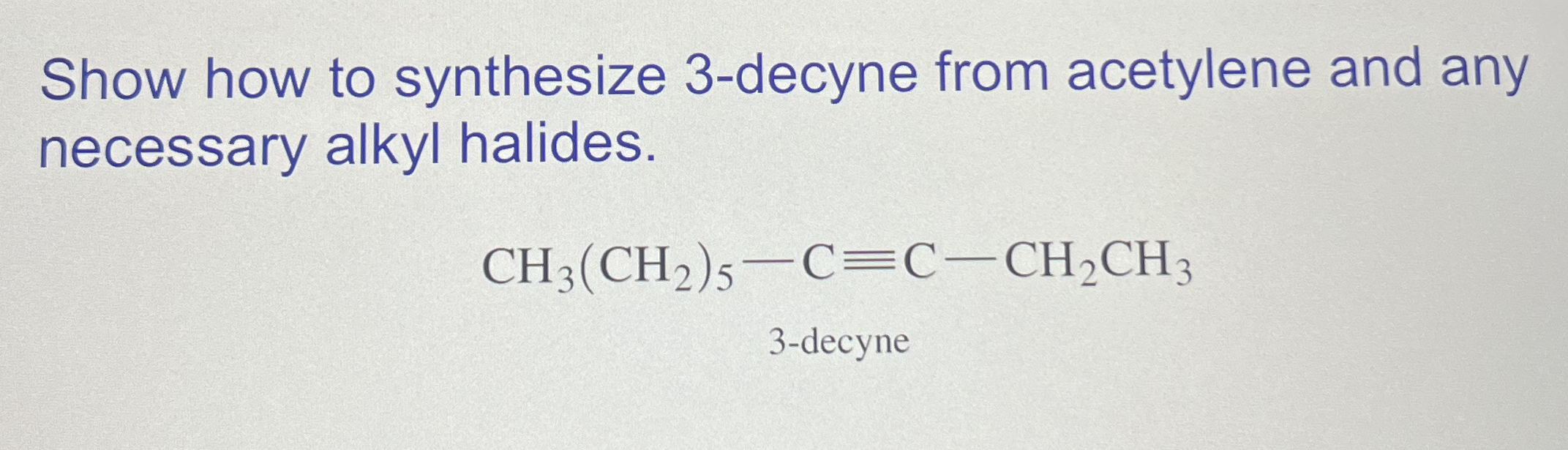 Solved Show how to synthesize 3-decyne from acetylene and | Chegg.com