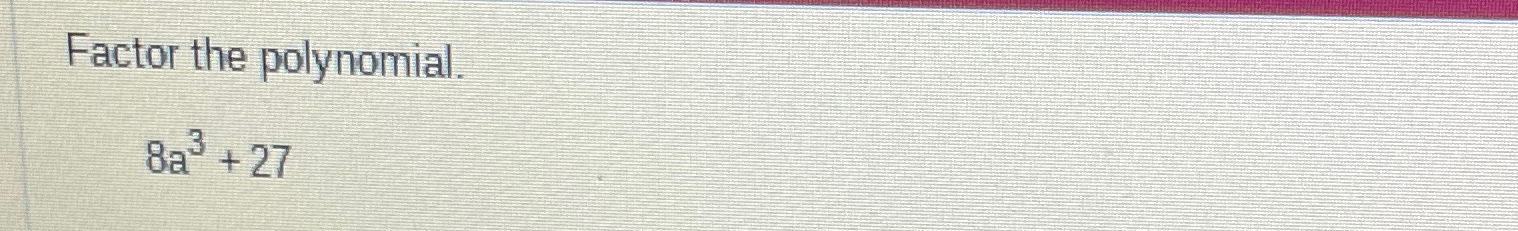 Solved Factor the polynomial.8a3+27 | Chegg.com