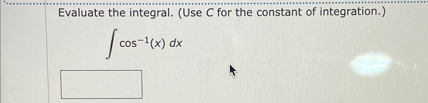 Solved Evaluate the integral. (Use C ﻿for the constant of | Chegg.com