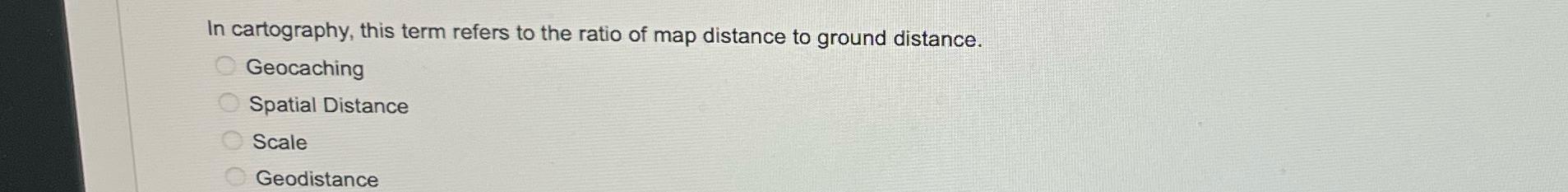 Solved In cartography, this term refers to the ratio of map | Chegg.com