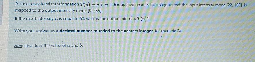 Solved A linear gray-level transformation T(u) =a x u + b is | Chegg.com