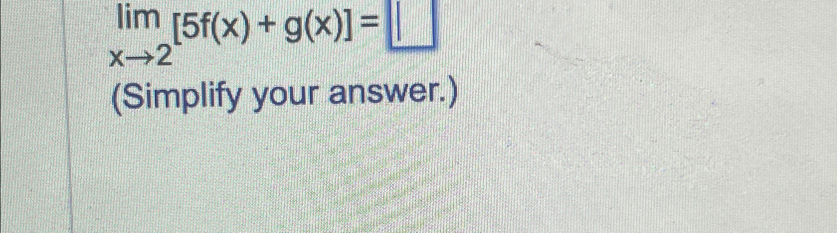 Solved limx→2[5f(x)+g(x)]=(Simplify your answer.) | Chegg.com