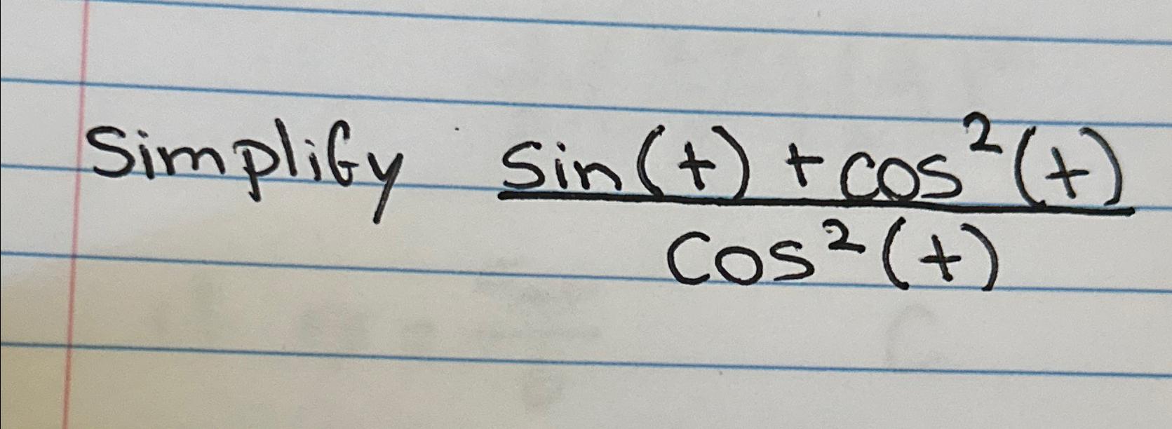Solved Simplify sin(t)+cos2(t)cos2(t) | Chegg.com