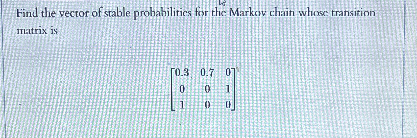 Solved Find the vector of stable probabilities for the | Chegg.com
