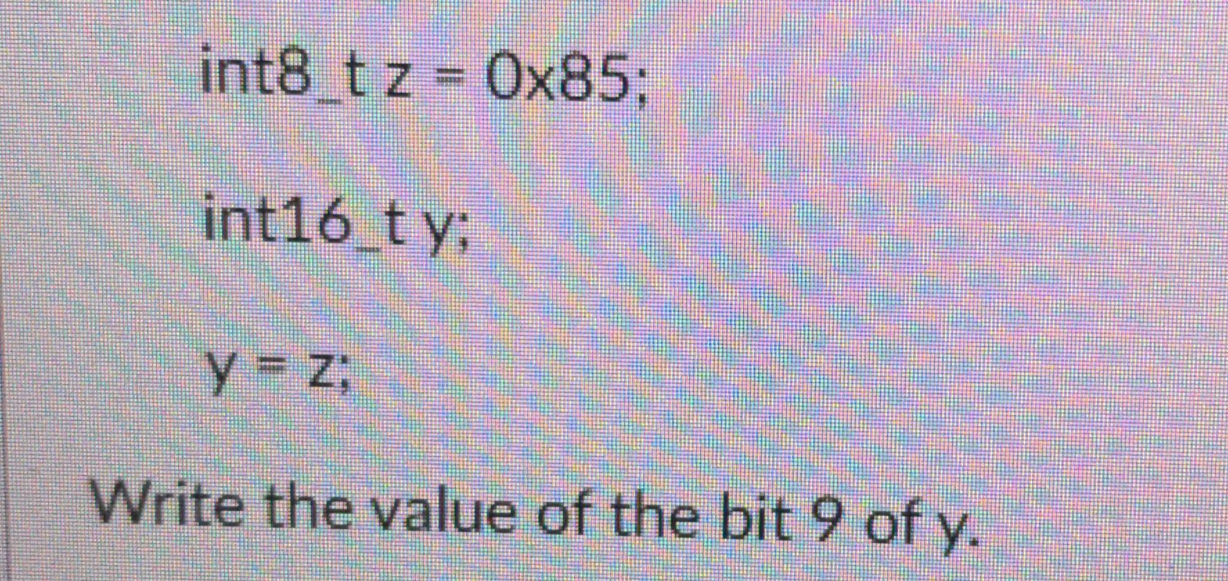 Solved int8 t z = Ox85: int16_ty: Y = z; Write the value of | Chegg.com