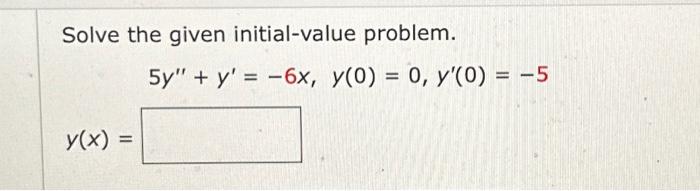 Solved Solve the given initial-value problem. y(x) = 5y" + | Chegg.com