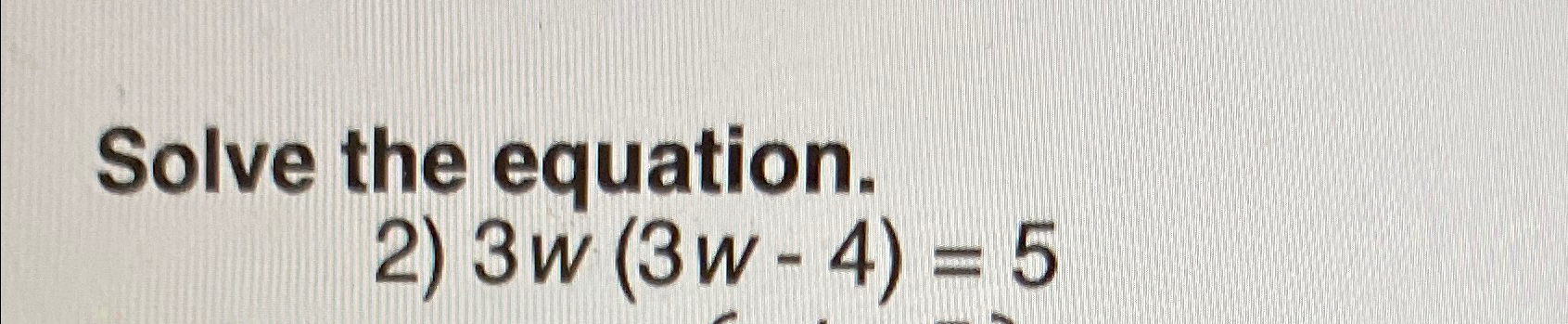 Solved Solve the equation.3w(3w-4)=5 | Chegg.com