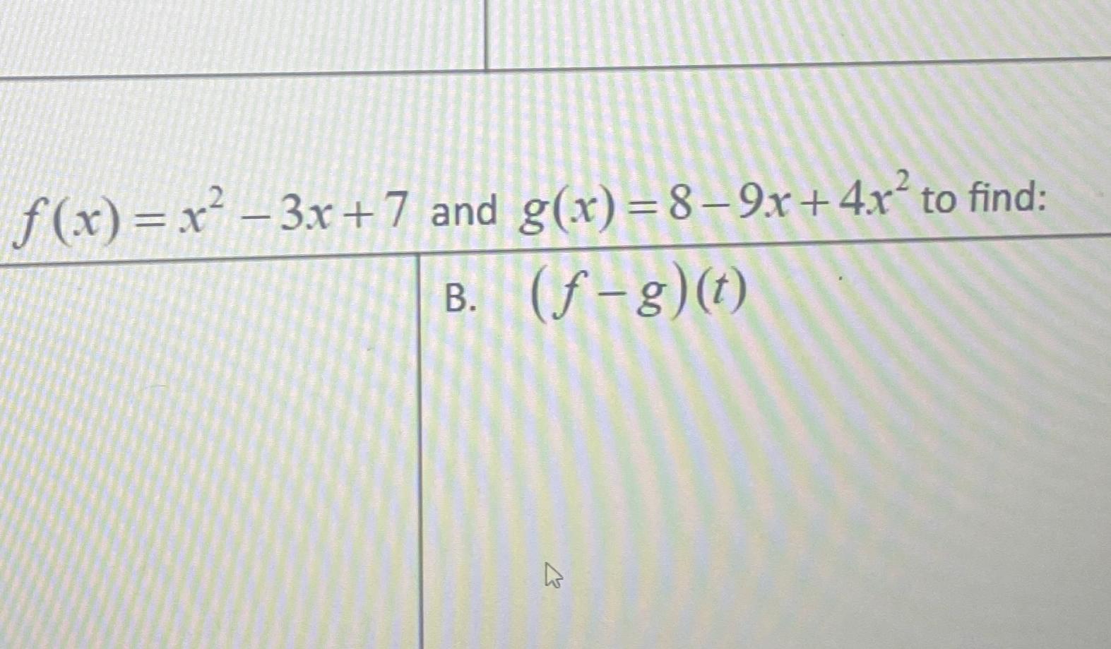 Solved f(x)=x2-3x+7 ﻿and g(x)=8-9x+4x2 ﻿to find:B. (f-g)(t) | Chegg.com