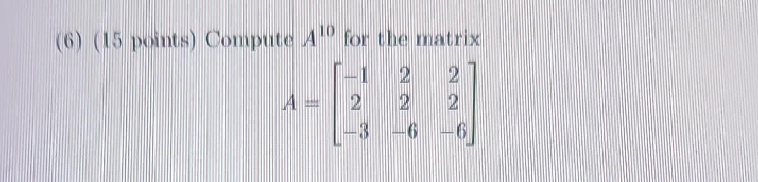 Solved (6) (15 points) Compute \( A^{10} \) for the matrix | Chegg.com