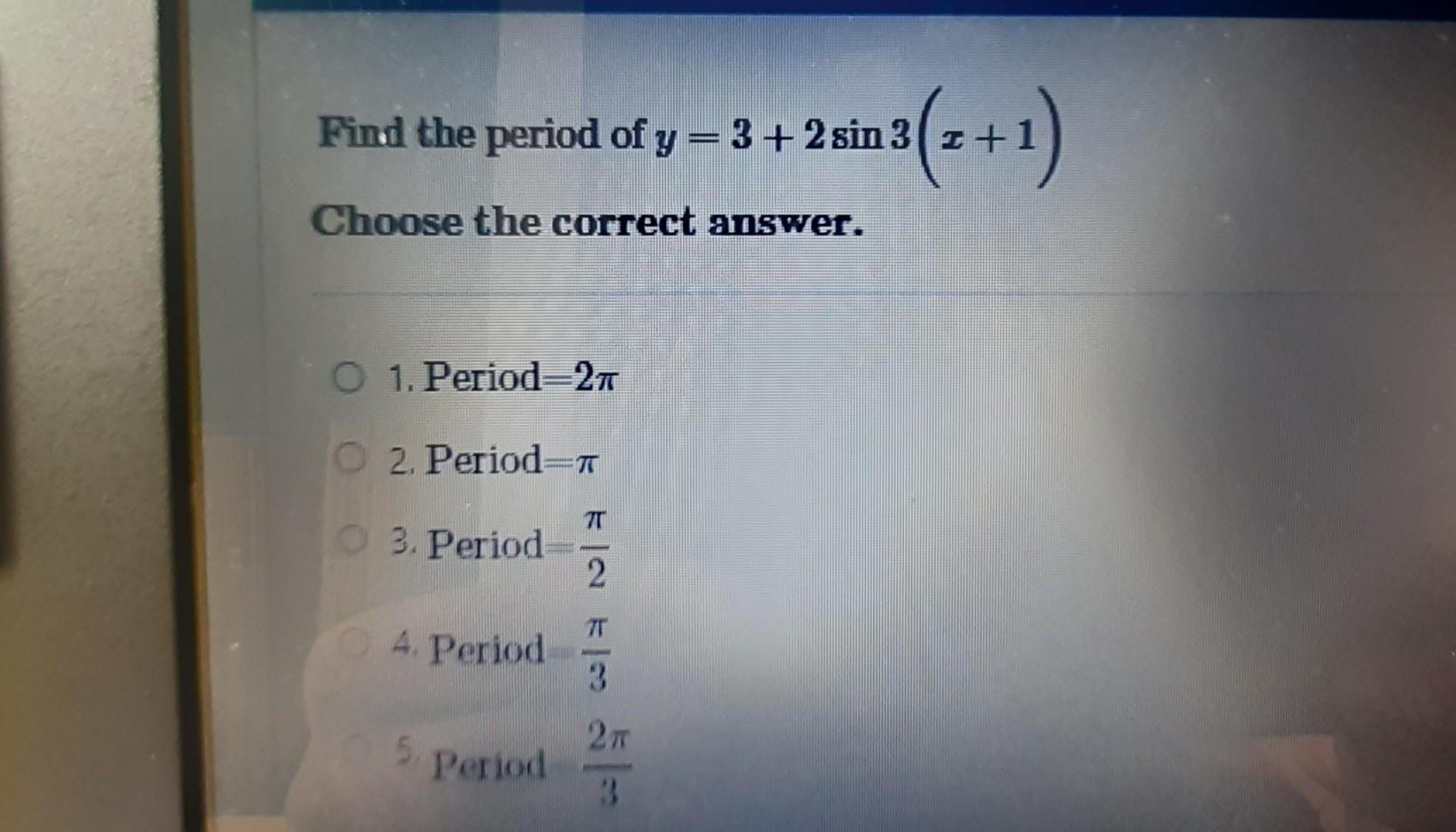 Solved Find the period of y=3+2sin3(x+1) Choose the correct | Chegg.com