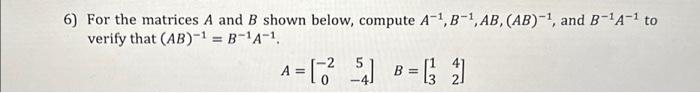 Solved 6) For the matrices A and B shown below, compute A-1, | Chegg.com