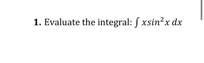 Solved 1. Evaluate the integral: S xsinx dx | Chegg.com