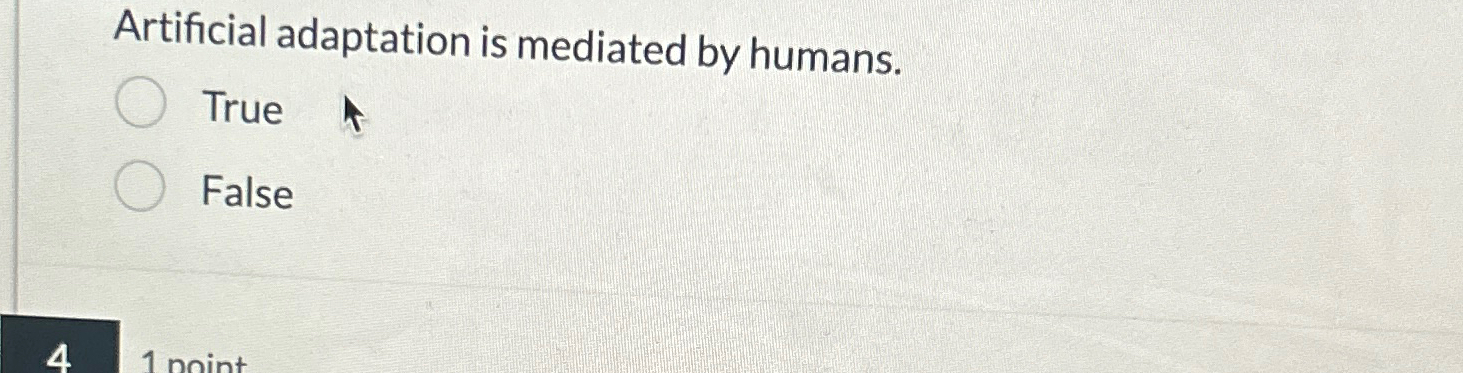 Solved Artificial adaptation is mediated by humans.TrueFalse | Chegg.com