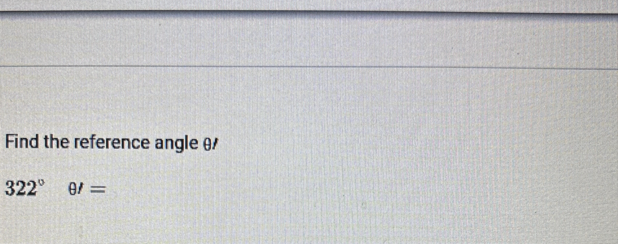 Solved Find the reference angle θ322°,θ'= | Chegg.com