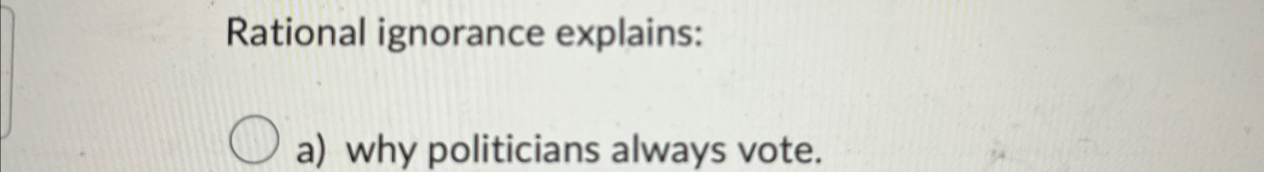 Solved Rational ignorance explains:a) ﻿why politicians | Chegg.com
