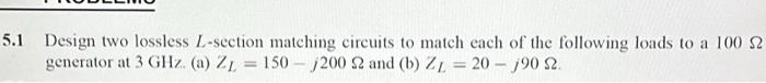 Solved Design two lossless L-section matching circuits to | Chegg.com