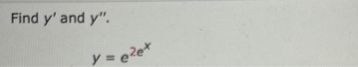 Solved Find y′ and y′′. y=e2ex | Chegg.com