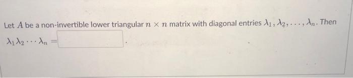 Solved Let A be a non-invertible lower triangular n×n matrix | Chegg.com