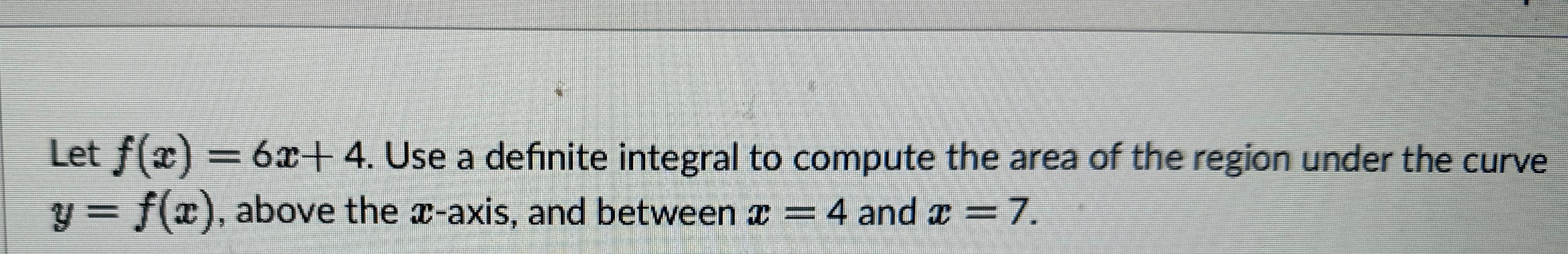 Solved Let f(x)=6x+4. ﻿Use a definite integral to compute | Chegg.com