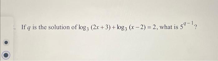 Solved If q is the solution of log3(2x+3)+log3(x−2)=2, what | Chegg.com