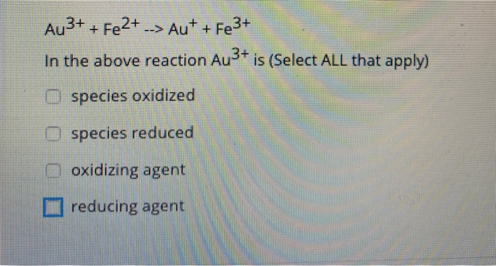 Solved Au3+ + Fe2+ --> Aut + Fe3+ In the above reaction AuB+ | Chegg.com