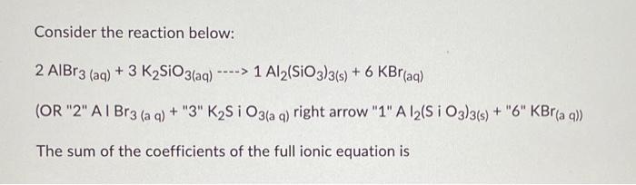 Solved Consider the reaction below: 2AlBr3 (aq) +3 K2SiO3 | Chegg.com
