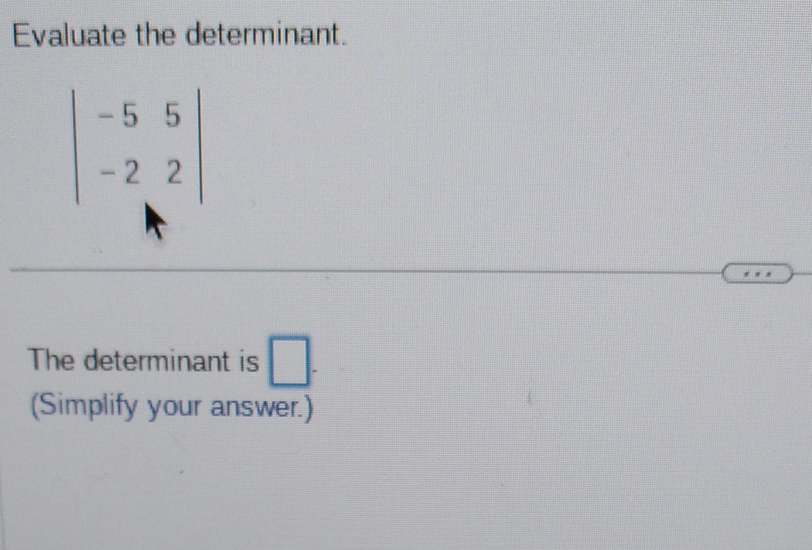 Solved Evaluate the determinant. ∣∣−5−252∣∣ The determinant | Chegg.com