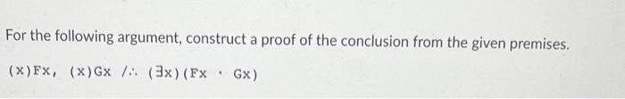 For the following argument, construct a proof of the | Chegg.com