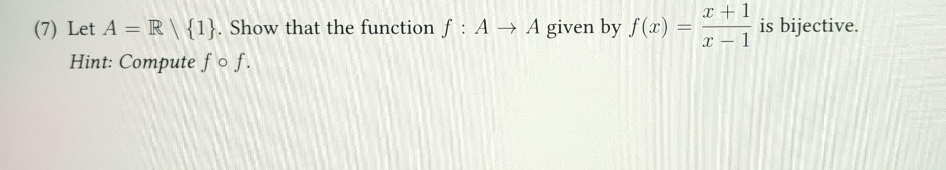 Solved (7) Let A=R\{1}. Show that the function f:A→A given | Chegg.com
