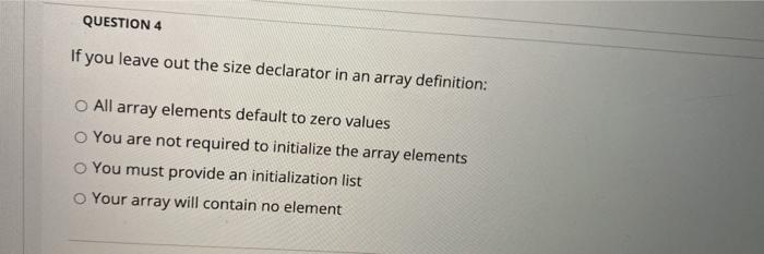 Solved QUESTION 4 If you leave out the size declarator in an | Chegg.com