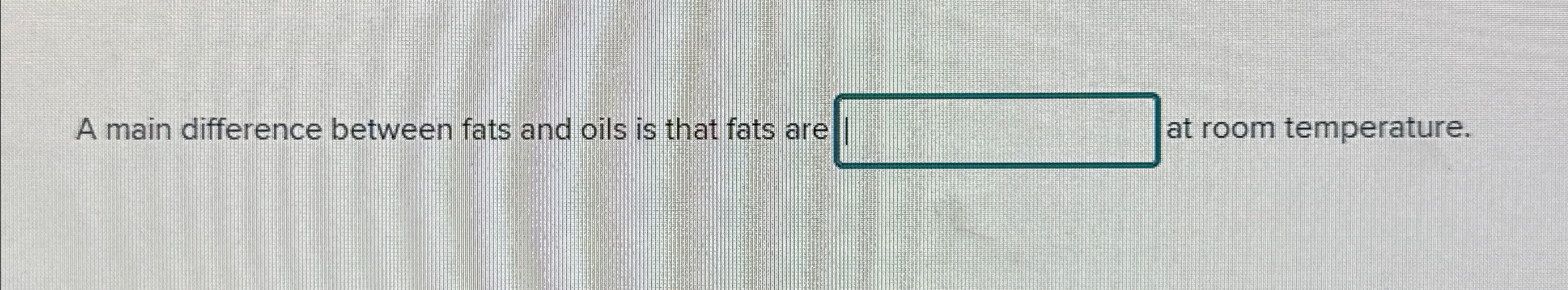 Solved A main difference between fats and oils is that fats | Chegg.com