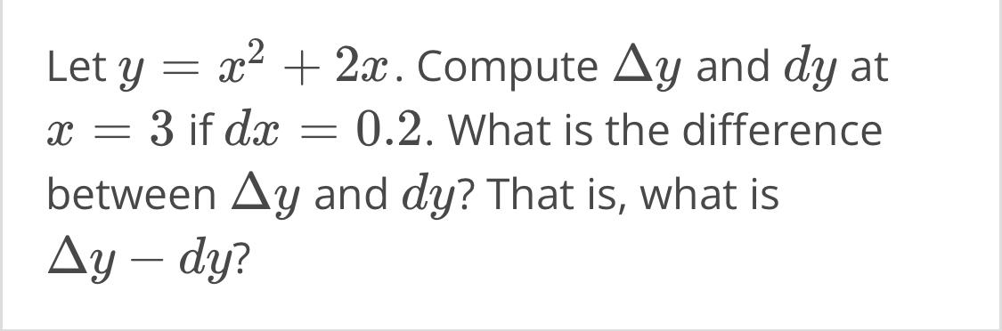 Solved Let y=x2+2x. ﻿Compute Δy ﻿and dy ﻿at x=3 ﻿if dx=0.2. | Chegg.com