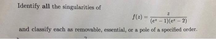Solved Identify all the singularities of Z (ez - 1)(ez - 2) | Chegg.com