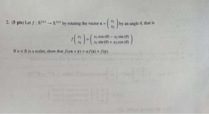 Solved 2. ( 5pts) Let f:R2×1→R2×1 by rotating the vector | Chegg.com
