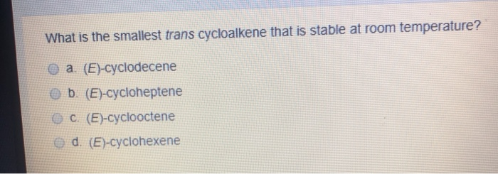 Solved What is the smallest trans cycloalkene that is stable | Chegg.com