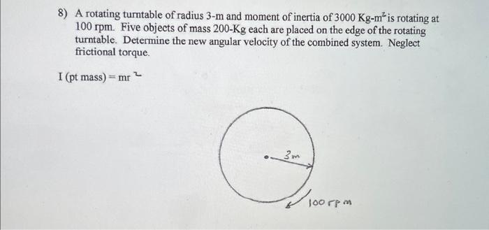 [Solved]: 8) A rotating turntable of radius 3m and moment o