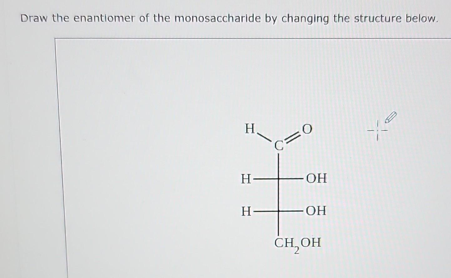 Draw the enantiomer of the monosaccharide by changing | Chegg.com