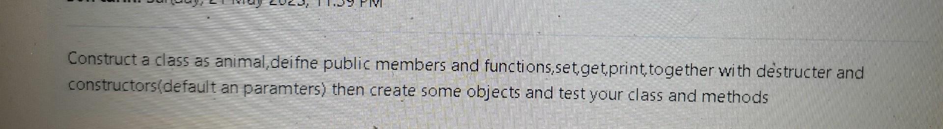 Solved Construct a class as animal, deifne public members | Chegg.com