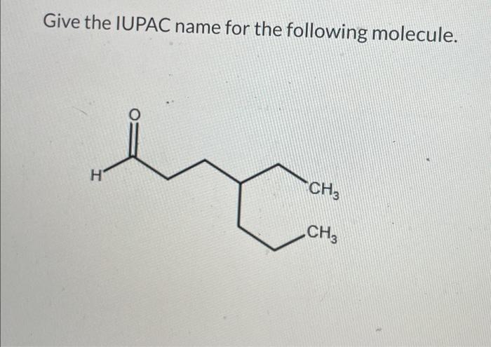 Solved Give the IUPAC name for the following molecule. | Chegg.com