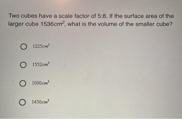 Solved Two cubes have a scale factor of 5:8. If the surface | Chegg.com