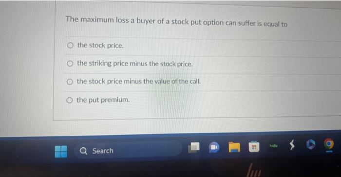 Solved The maximum loss a buyer of a stock put option can | Chegg.com