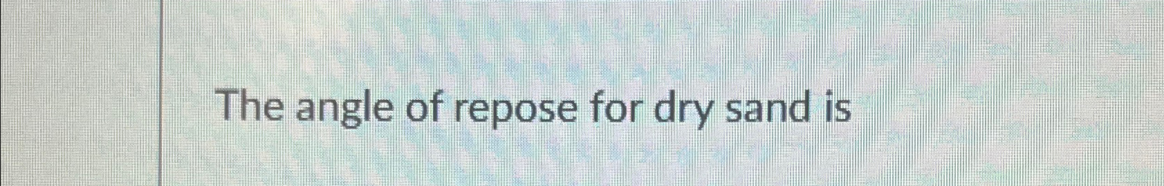 Solved The angle of repose for dry sand is | Chegg.com