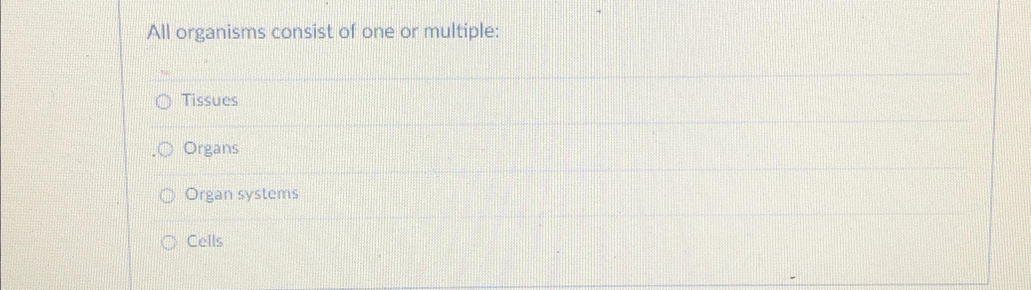 Solved All organisms consist of one or | Chegg.com