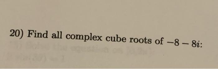 Solved 20) Find all complex cube roots of -8 - 8i: | Chegg.com