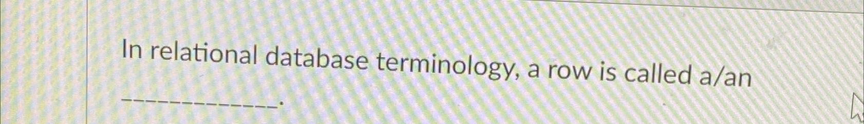 Solved In relational database terminology, a row is called | Chegg.com