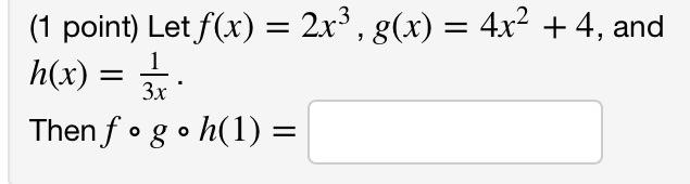 Solved (1 point) Let f(x)=2x3,g(x)=4x2+4, and h(x)=3x1. Then | Chegg.com